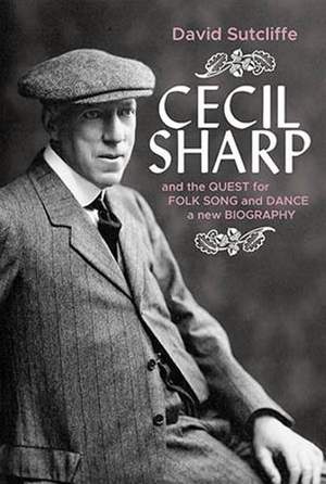 Cecil Sharp and the Quest for Folk Song and Dance: A New Biography ...