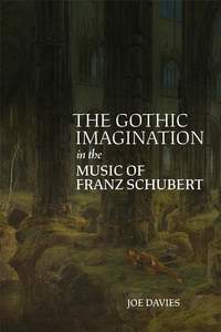 The Gothic Imagination in the Music of Franz Schubert | Presto Music