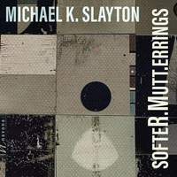 Michael K. Slayton: softeR.Mutt.errings - Navona Records: NV6658S4 ...