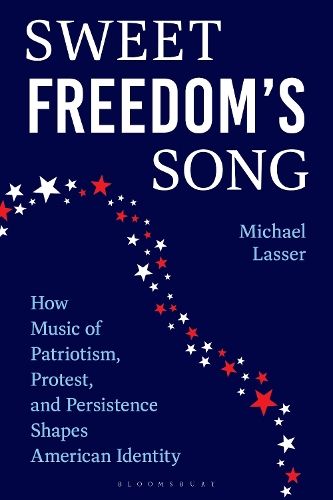 Sweet Freedom's Song: How Music of Patriotism, Protest, and Persistence ...