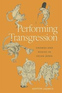 Performing Transgression: Crowds and Bodies in Heian Japan | Presto Music