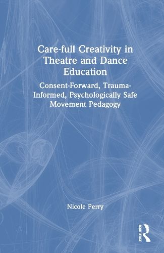 Care-full Creativity in Theatre and Dance Education: Consent-Forward ...