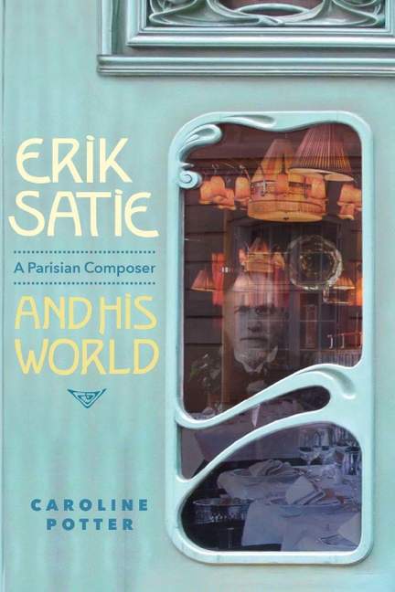 Erik Satie: A Parisian Composer and his World | Presto Music